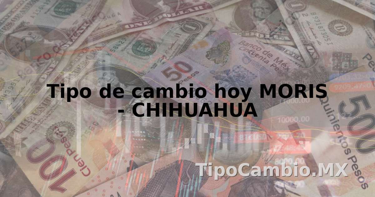 TIPO DE CAMBIO EN MORIS CHIHUAHUA DOLAR EURO PESOS tipo-de-cambio-en-moris-chihuahua-dolar-euro-pesos